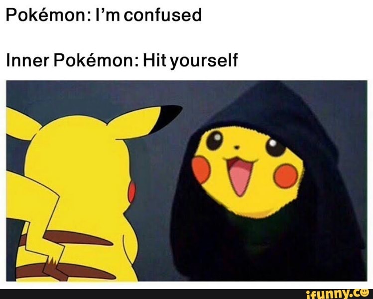 Pokemon: I'm confused Inner Pokmon: Hit yourself - iFunny