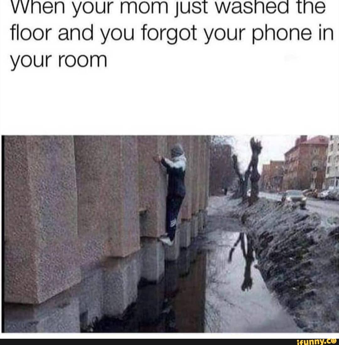 Floor and you forgot your phone in your room - iFunny