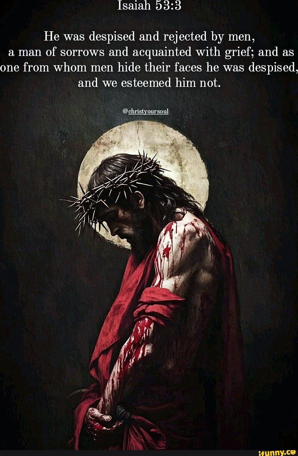 Isaiah He was despised and rejected by men, a man of sorrows and ...