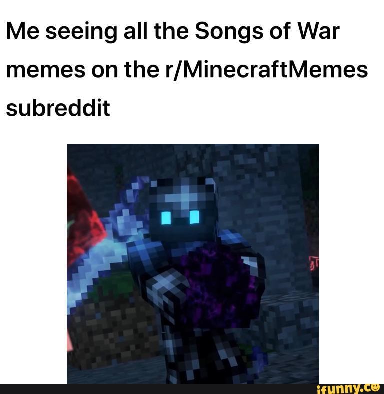 Me seeing all the Songs of War memes on the subreddit - iFunny