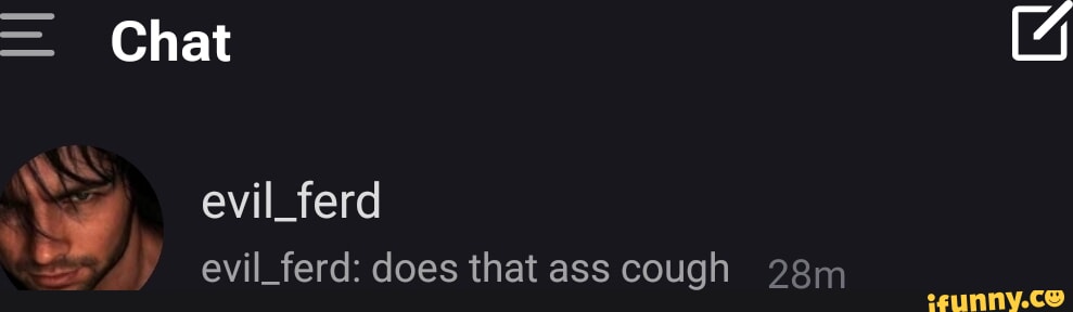Chat AS . evil_ferd evil_ferd: does that ass cough - iFunny