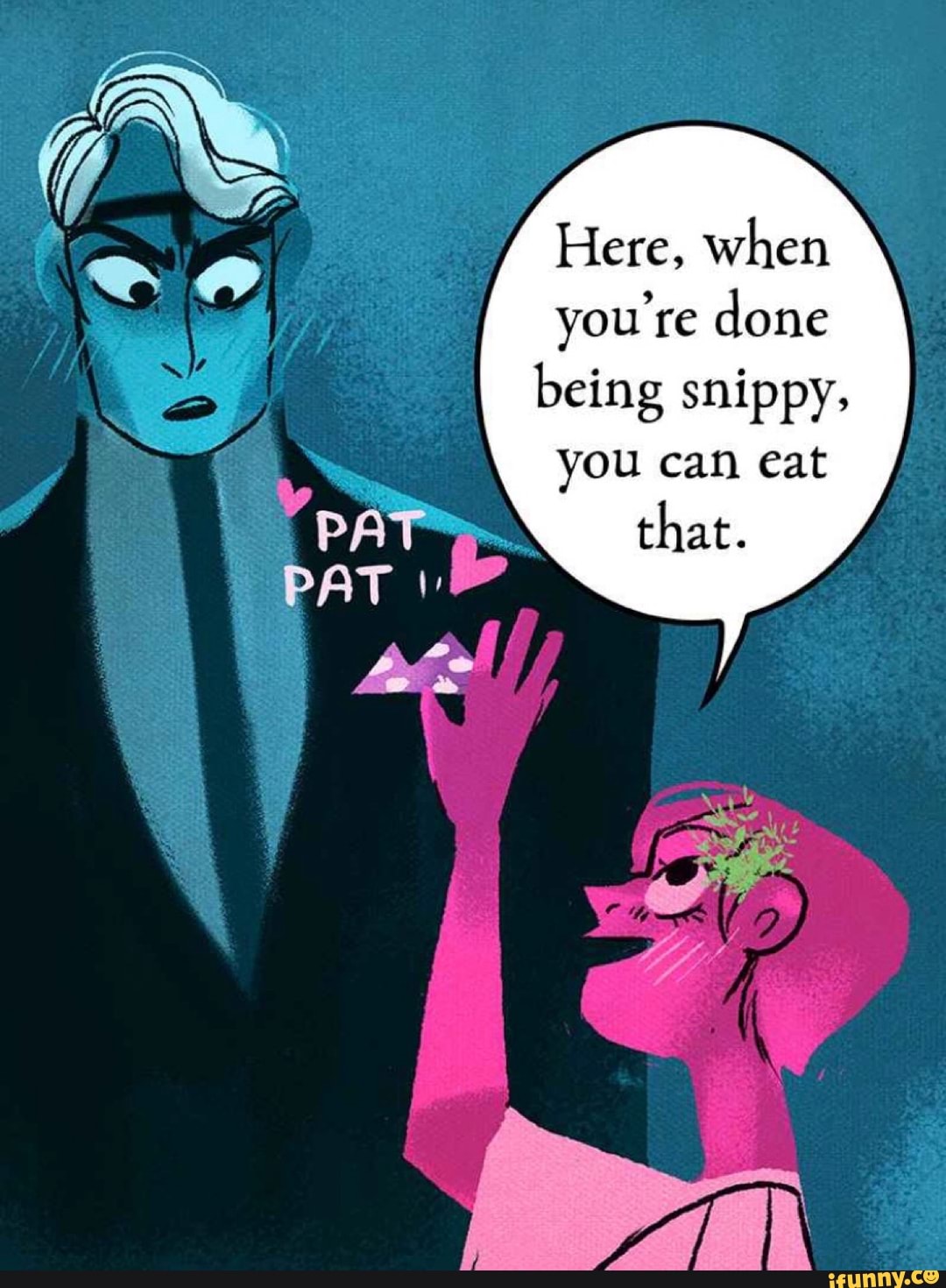 Here, When you’re done being snippy, you can eat - iFunny
