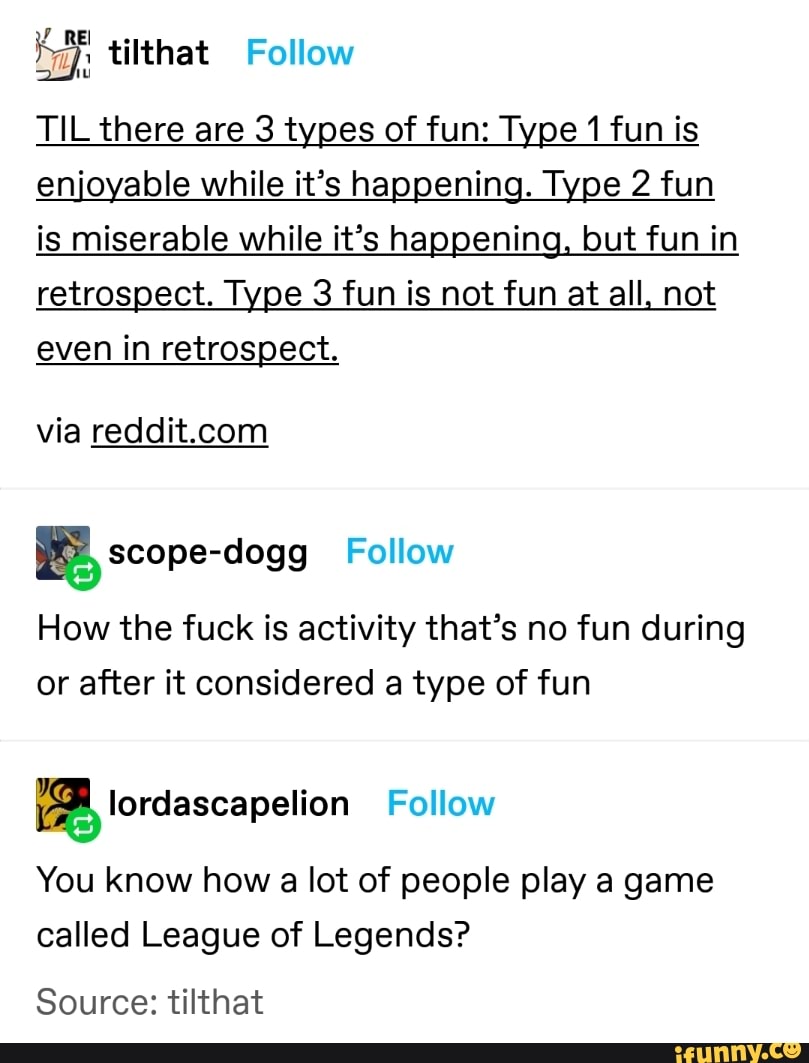 TIL there are 3 types of fun: Type 1 fun is enjoyable while it's ...