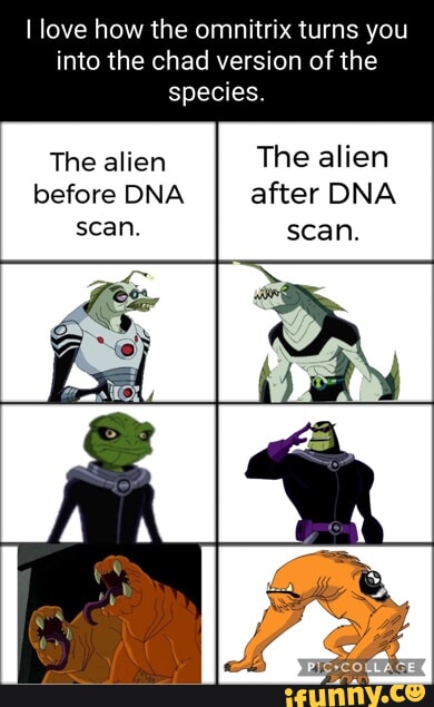 I love how the omnitrix turns you into the chad version of the species ...