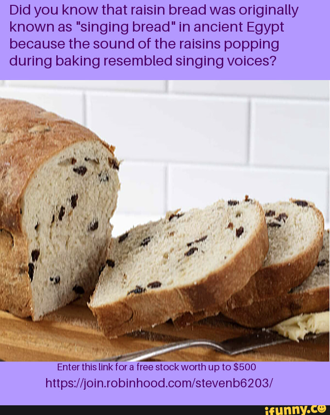 Did you know that raisin bread was originally known as "singing bread ...