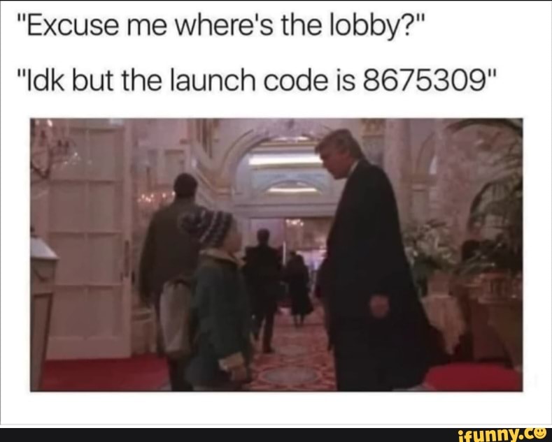"Excuse me where's the lobby?" "Idk but the launch code is 8675309 ...