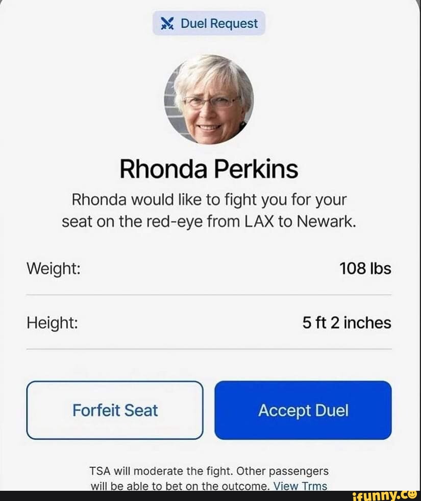 Duel Request Rhonda Perkins Rhonda would like to fight you for your seat on the red-eye from LAX ...