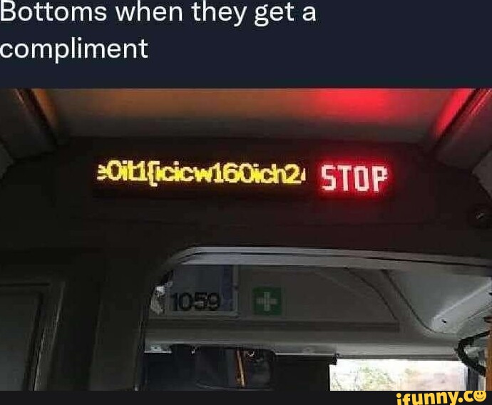 Bottoms when they get a compliment STOP - iFunny