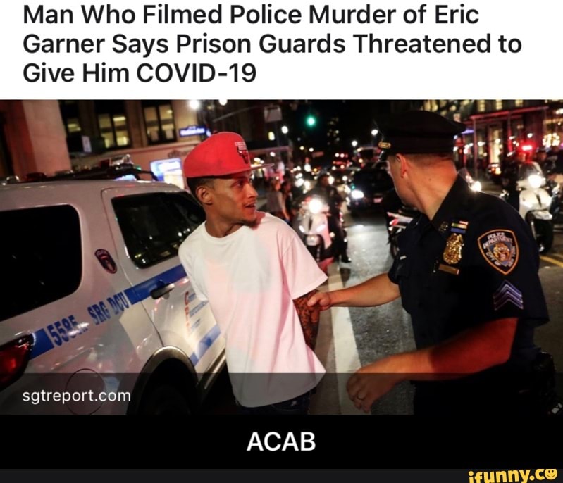 Man Who Filmed Police Murder of Eric Garner Says Prison Guards ...