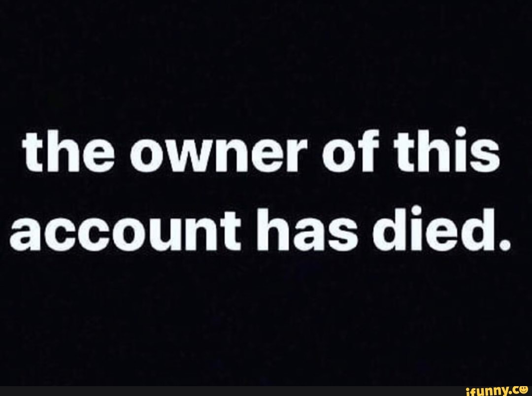The owner of this account has died. - iFunny
