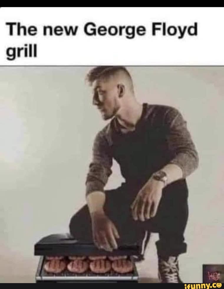 The new George Floyd grill - iFunny