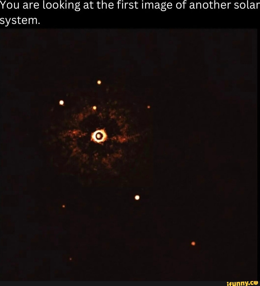 You are looking at the first image of another solar system. - iFunny