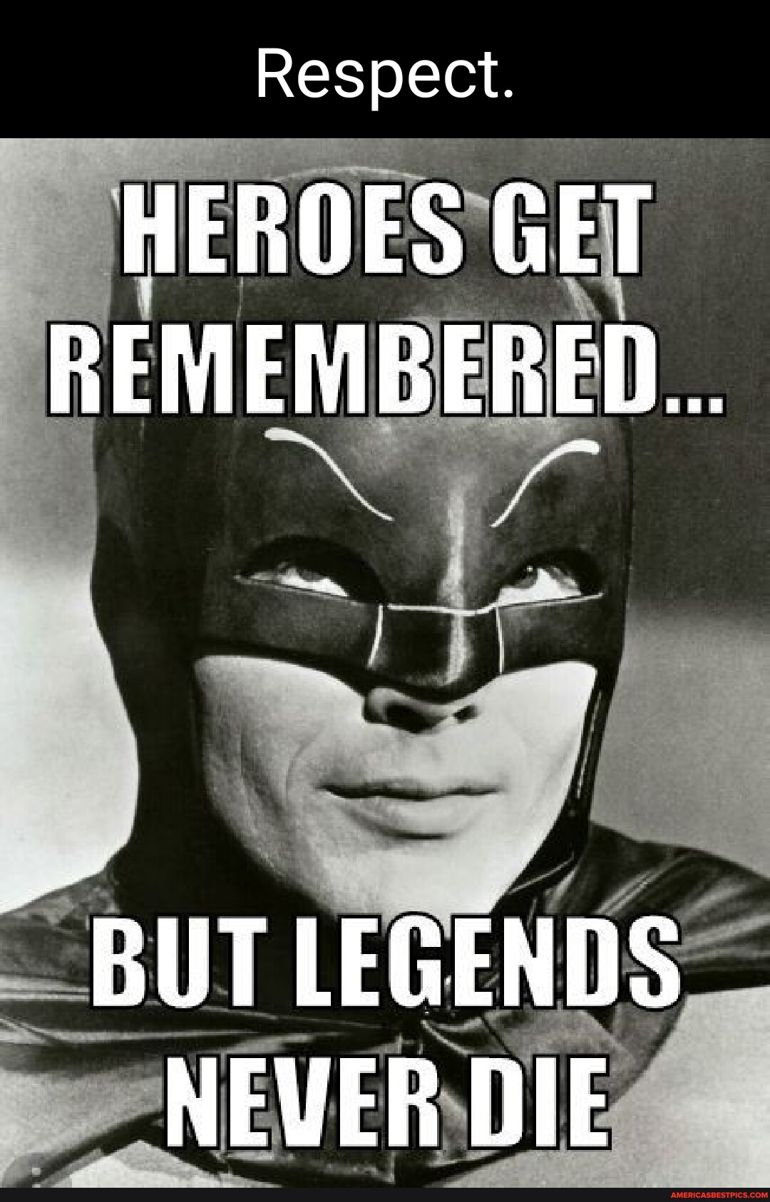 Respect. HEROES GET REMEMBERED... BUT LEGENDS NEVER DIE - America’s ...