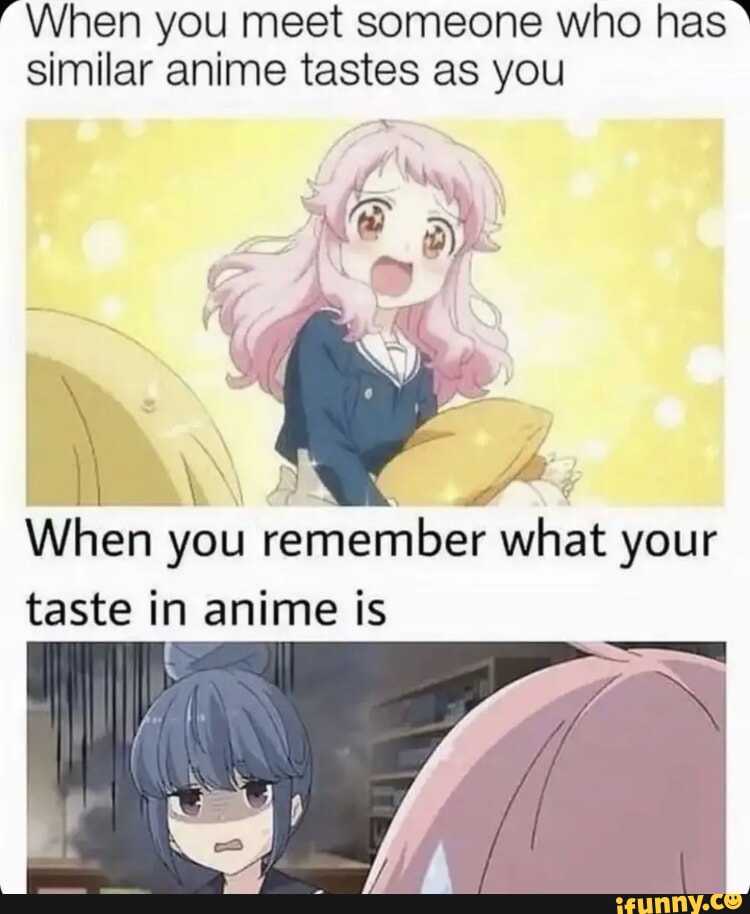 When you meet someone who has similar anime tastes as you When you ...