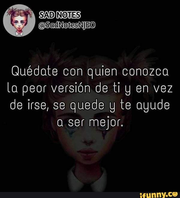 SAD NOTES @SazcNotesNJzO Qudate con quien conozca la peor version de ti ...