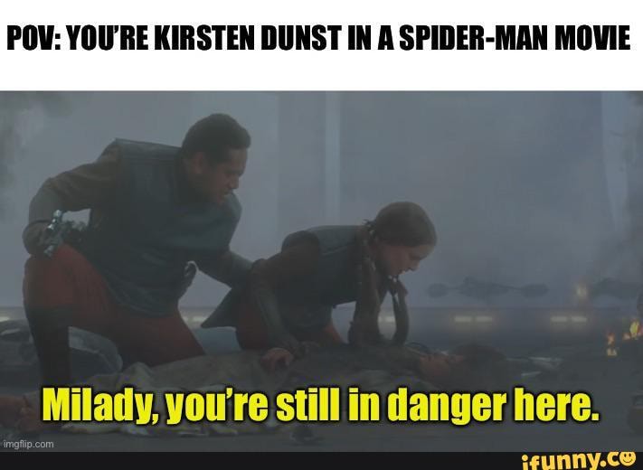 POW: YOU'RE KIRSTEN DUNST IN A SPIDER-MAN MOVIE Milady, you're still in ...
