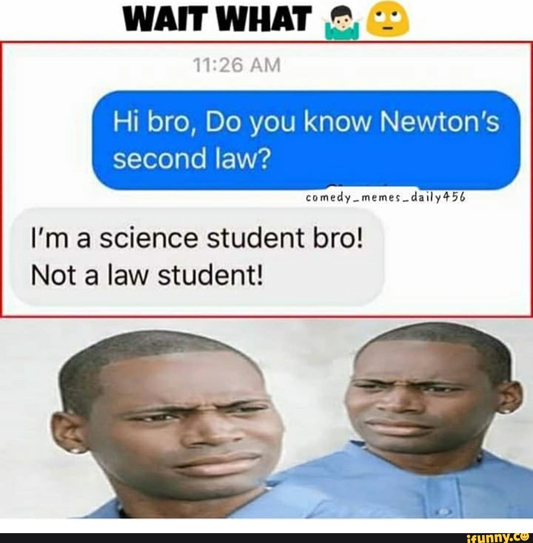 Hi bro, Do you know Newton's second law? comedy-meme;_daily456 I'm a ...
