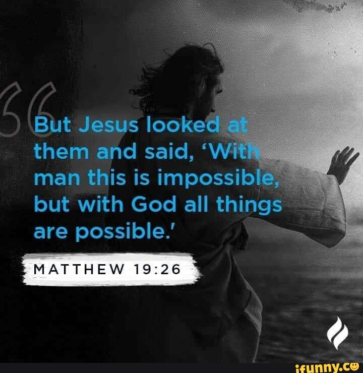 But Jesus looked them and said, 'W: man this is impossible, but with ...