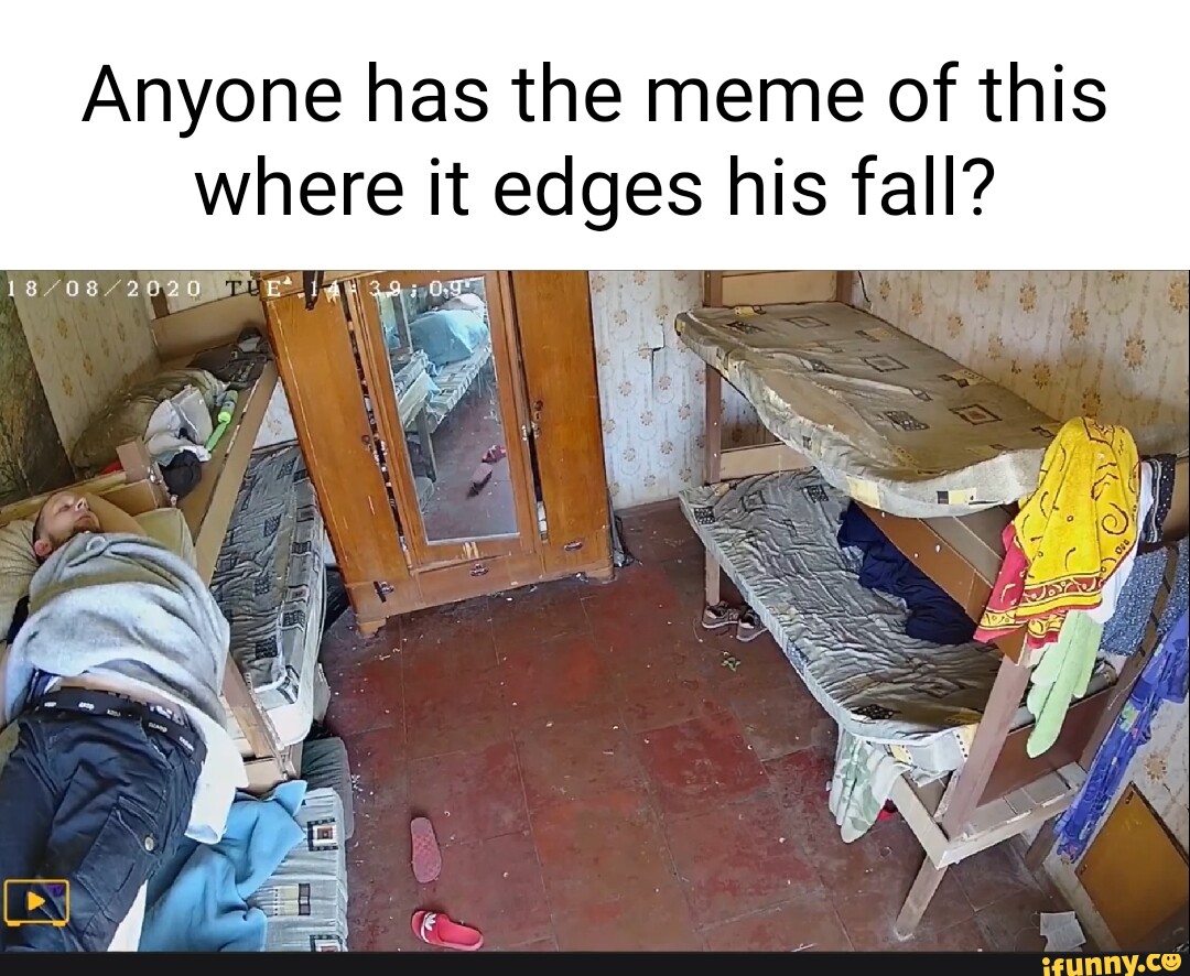 Anyone has the meme of this where it edges his fall? - iFunny