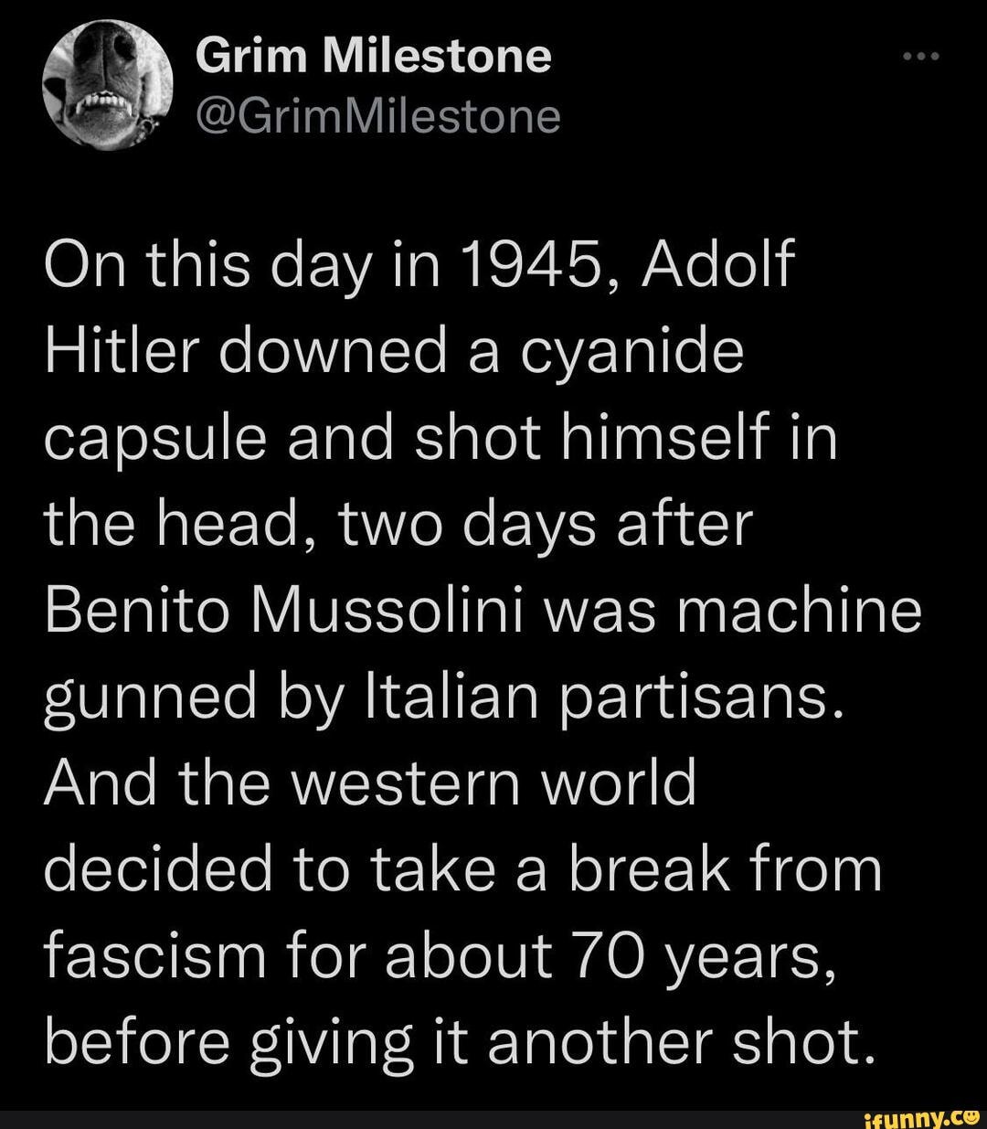 Grim Milestone @GrimMilestone On this day in 1945, Adolf Hitler downed a cyanide capsule and ...