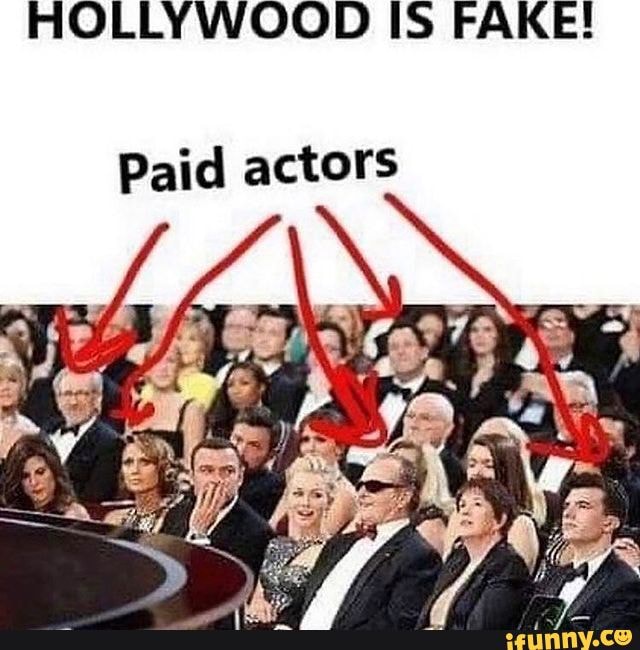 HOLLYWOOD IS FAKE! Paid actors - iFunny