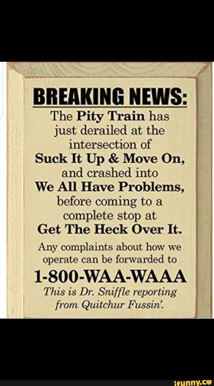 BREAKING NEWS: I The Pity Train has just derailed at the intersection ...