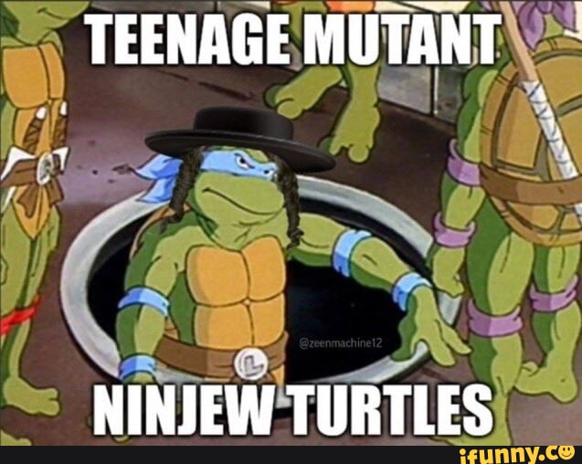 TEENAGE MUTANT La poo NINJEW TURTLES - iFunny