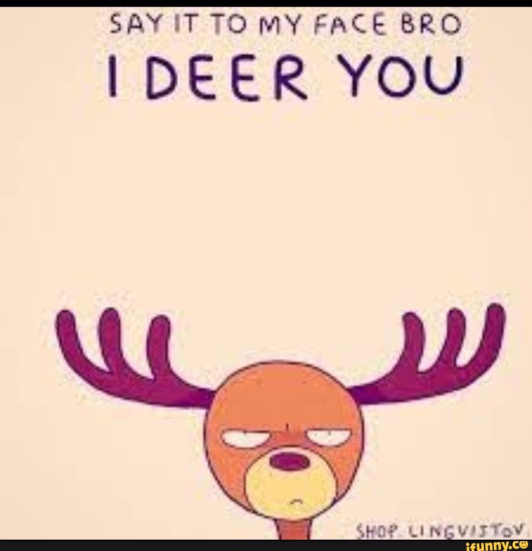 SAY IT TO MY FACE BRO IDEER YOU - iFunny