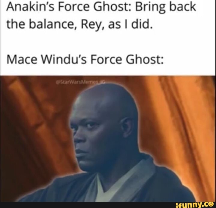 Anakin's Force Ghost: Bring back the balance, Rey, as I did. Mace Windu ...