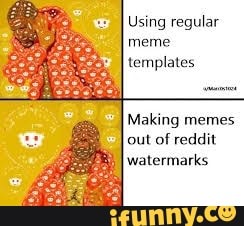 Using regular meme templates Making memes out of reddit watermarks - iFunny