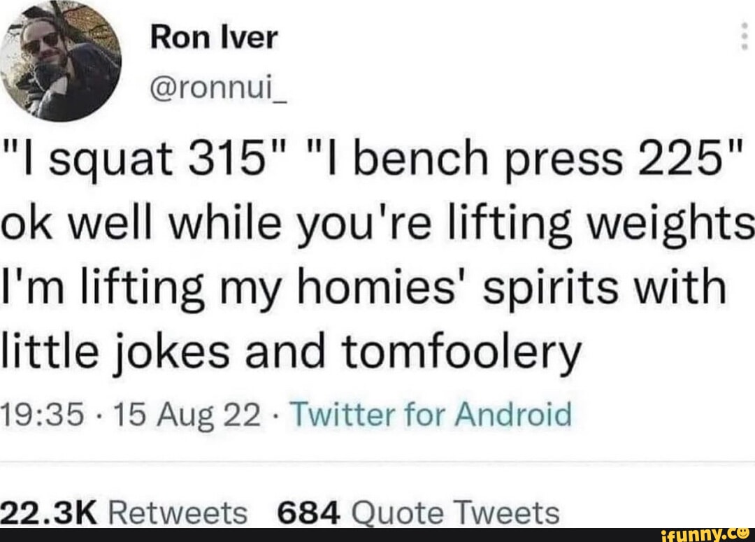 Ron Iver Ronnui I Squat 315 I Bench Press 225 Ok Well While You