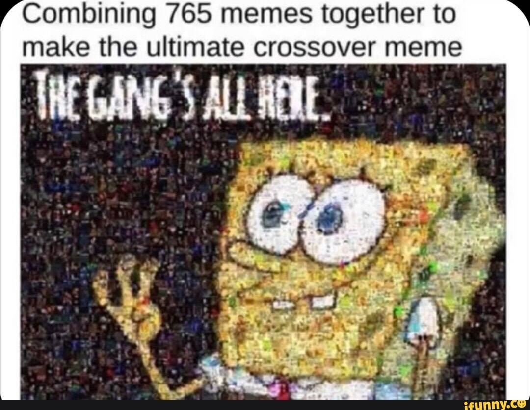 Combining 765 memes together to make the ultimate crossover meme TRE ...