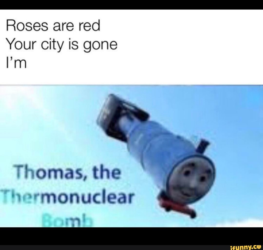 Roses are red Your city is gone I’m Thomas, the - iFunny