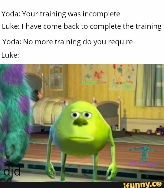 Yoda: Your training was incomplete Luke: I have come back to complete ...