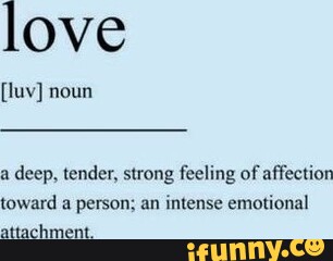 Love [luv] noun a deep, tender, strong feeling of affection toward a ...