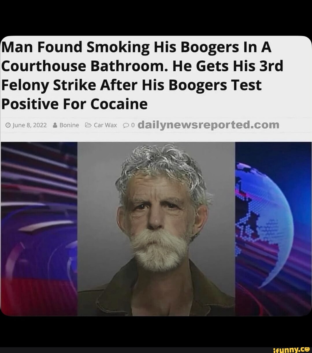Man Found Smoking His Boogers In A Courthouse Bathroom. He Gets His ...