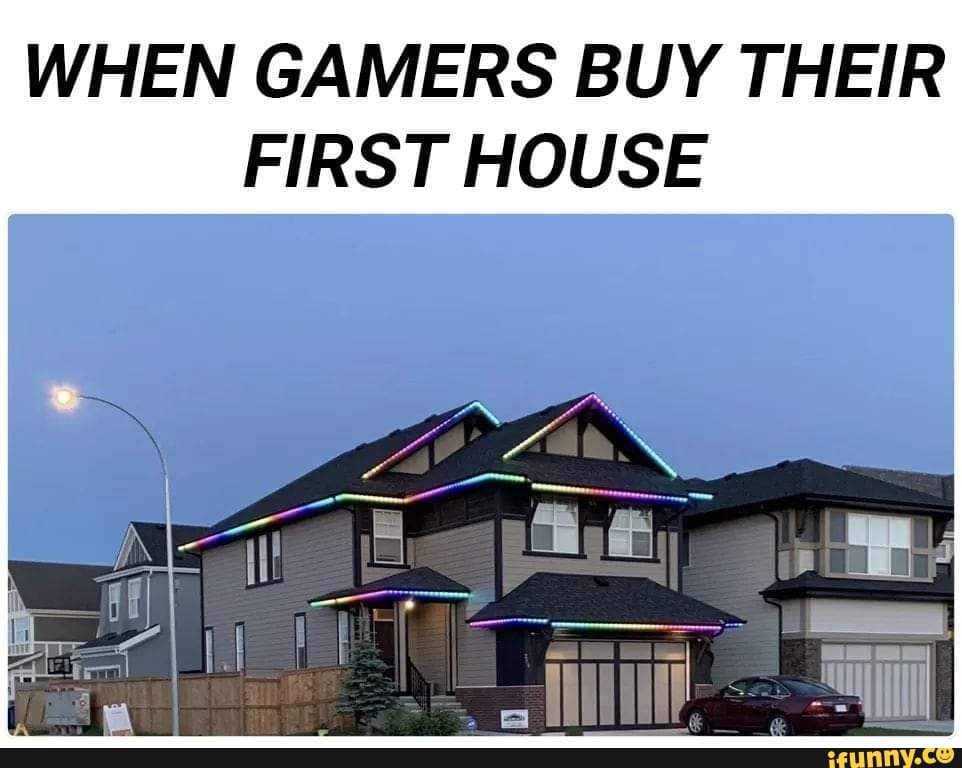 WHEN GAMERS BUY THEIR FIRST HOUSE re - iFunny