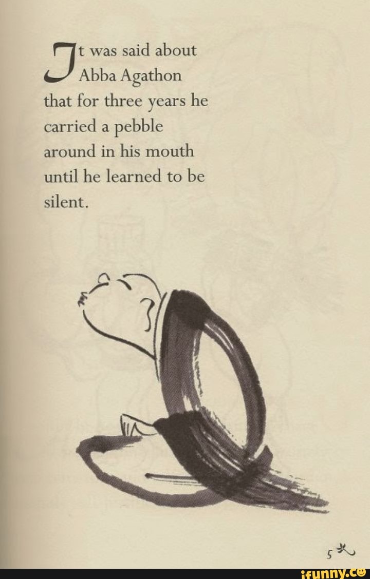 Was said about Abba Agathon that for three years he carried a pebble ...