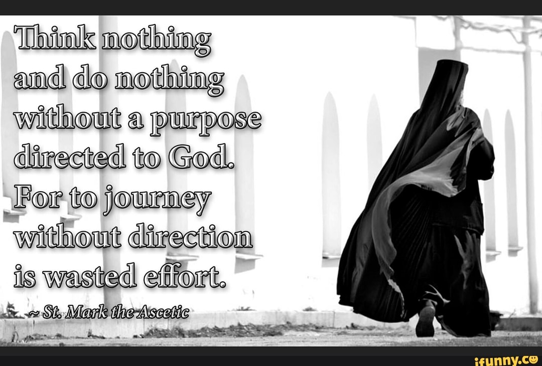 Think nothing and do nothing without a purpose to directed to -For to ...