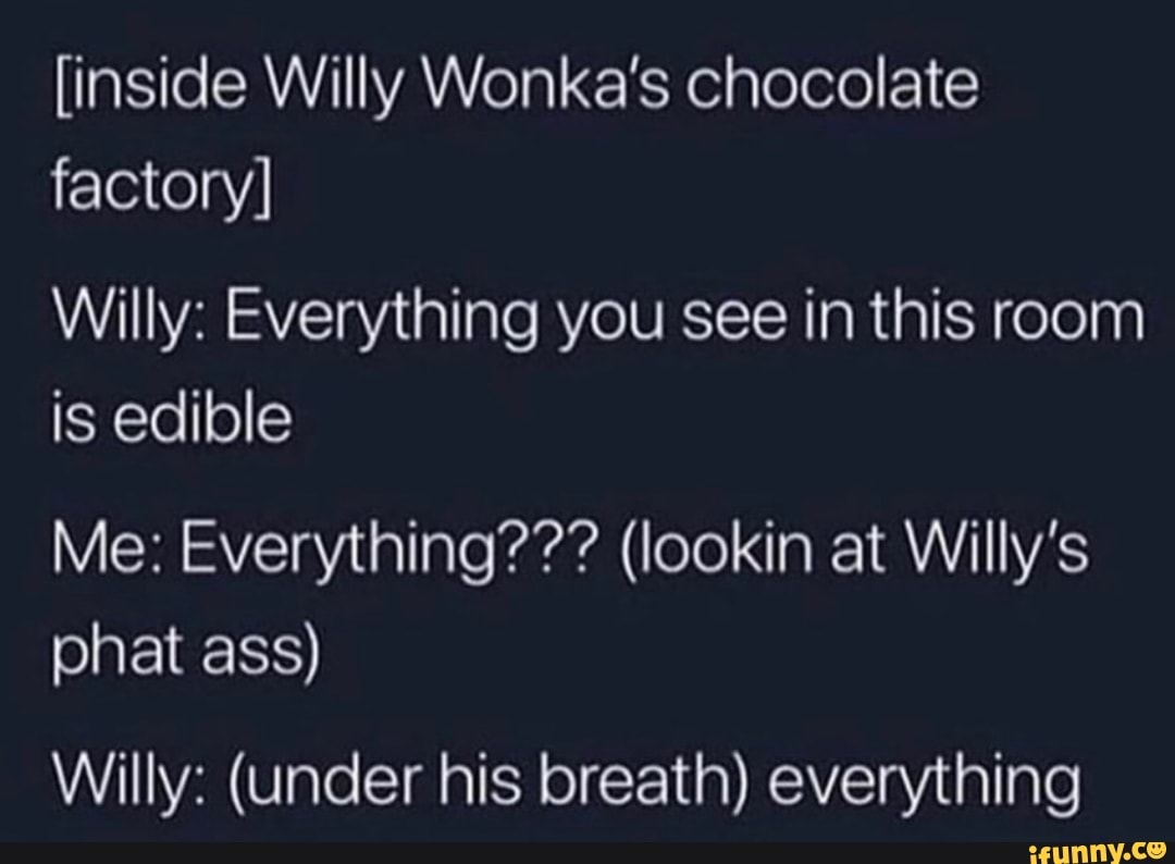 [inside Willy Wonka’s Chocolate factory] Willy: Everything you see in ...