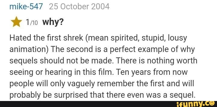 Mike-547 25 October 2004 why? Hated the first shrek (mean spirited ...