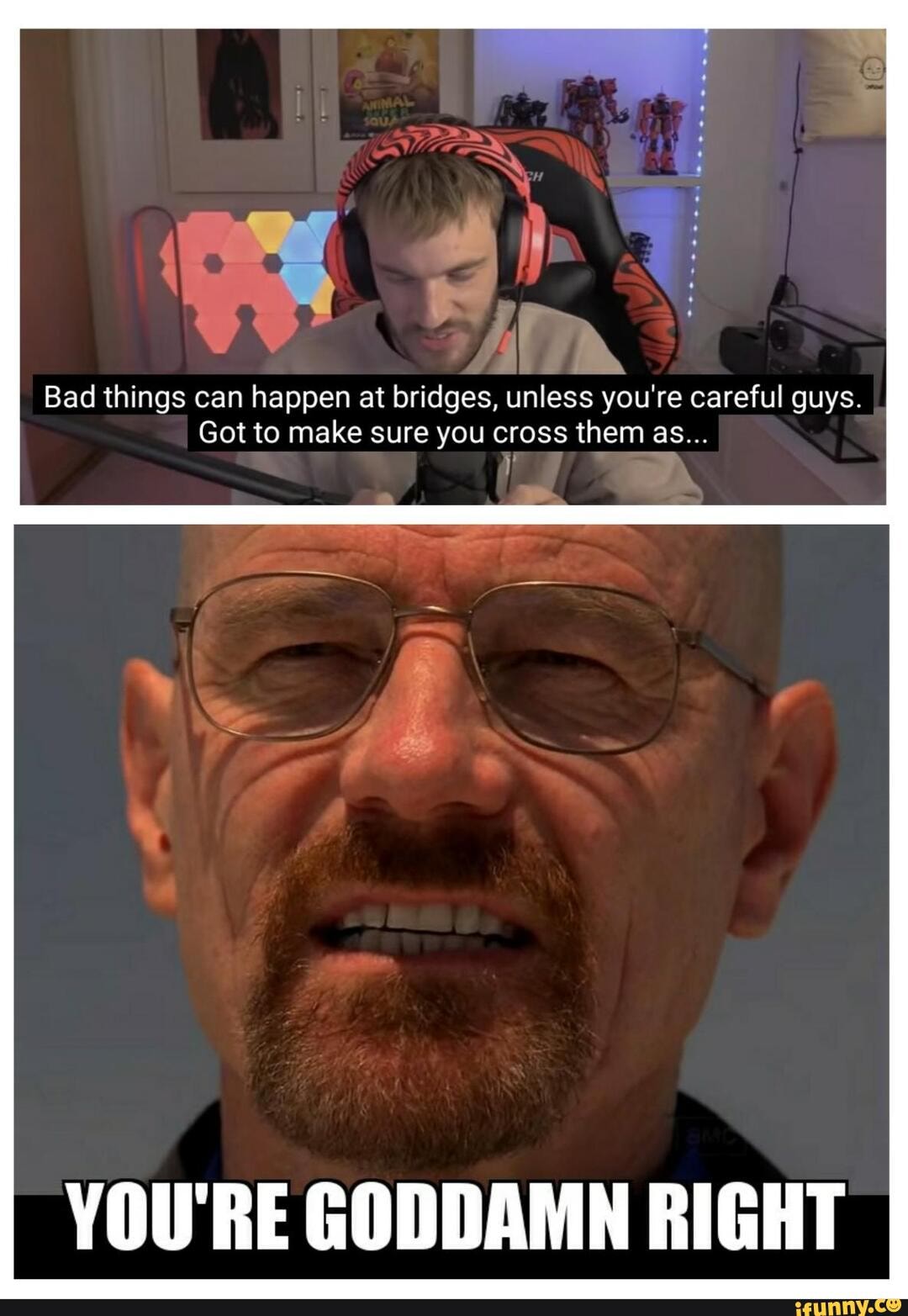 Bad things can happen at bridges, unless you're careful guys. Got to ...