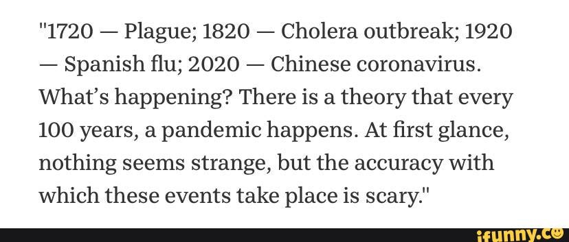 "1720 - Plague; 1820 - Cholera outbreak; 1920 - Spanish flu; 2020 ...