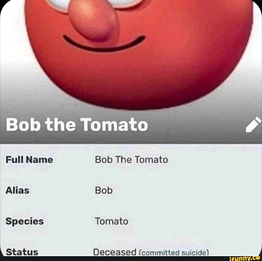 Bob the Tomate Full Name Bob The Tomato Alias Bob Species Tomato Status ...
