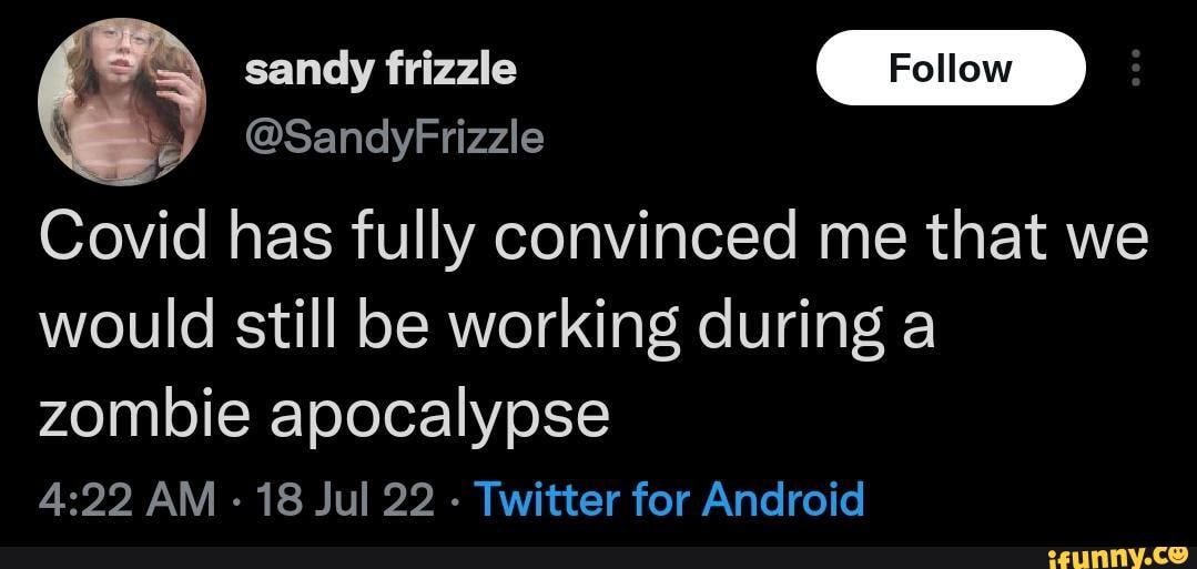 Sandy frizzle @SandyFrizzle Covid has fully convinced me that we would ...