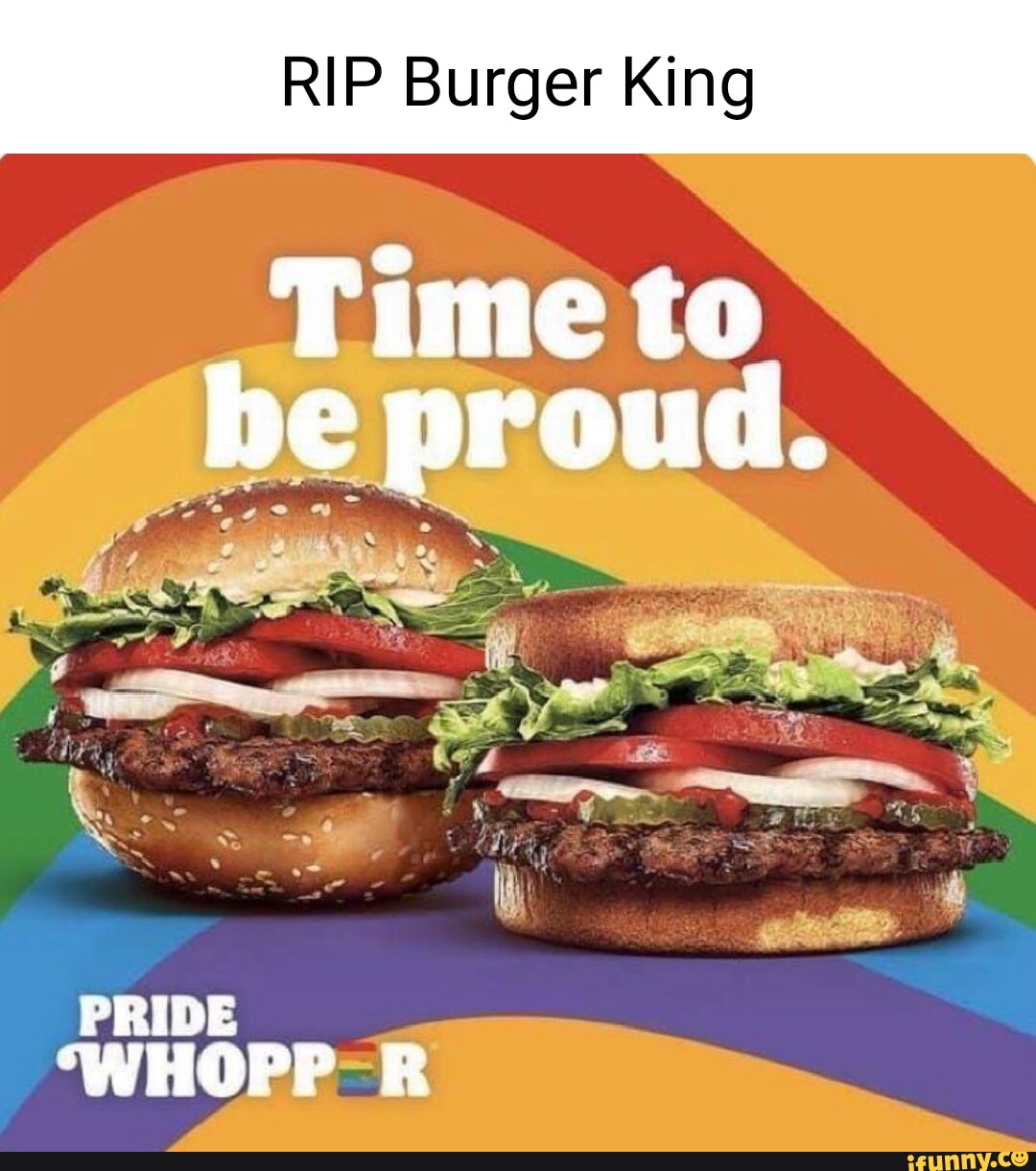 RIP Burger King Time to be proud. PRIDE "WHOPP RR - iFunny
