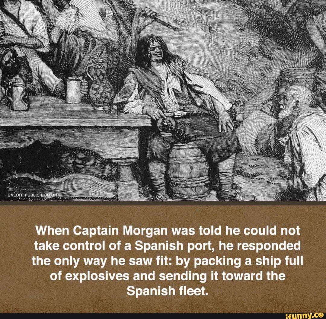 When Captain Morgan was told he could not take control of a Spanish ...