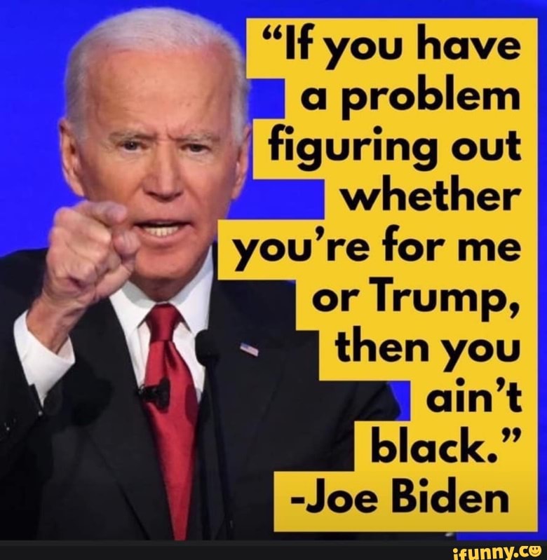 "If you have a problem figuring out whether you're for me or Trump ...