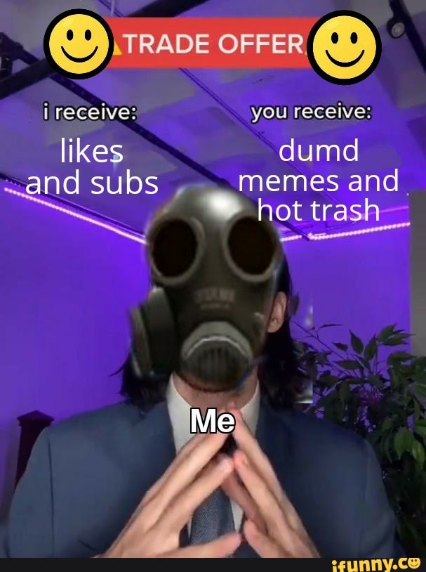 TRADE OFFER i receive: you receive: likes dumd and subs memes and ot ...