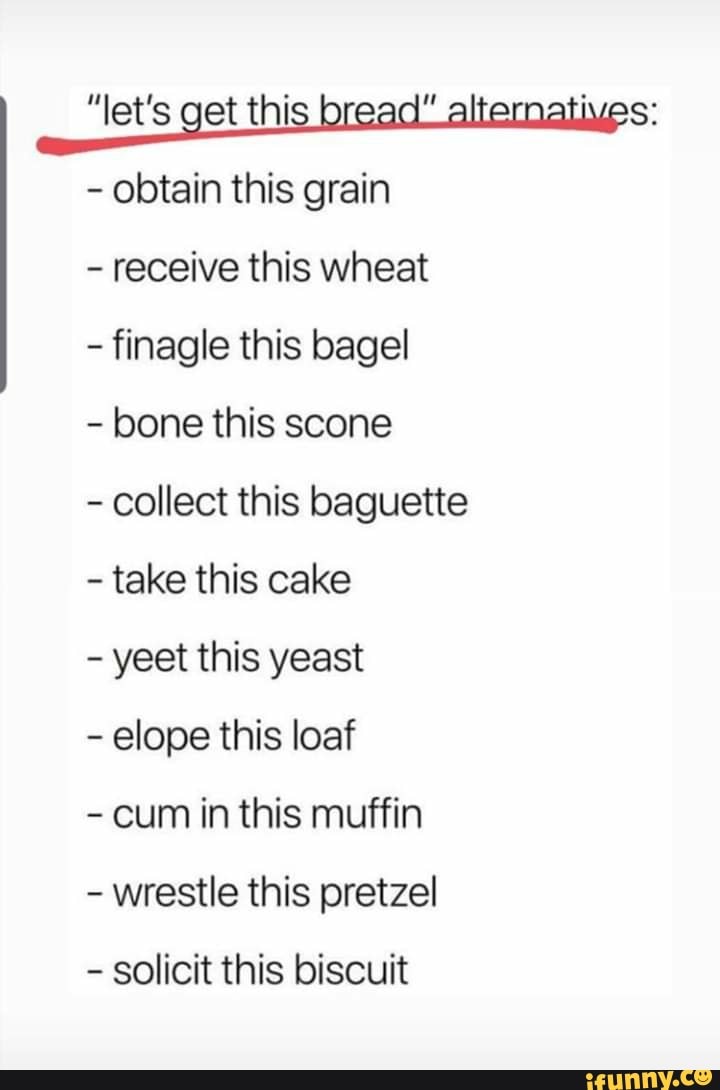 Obtain this grain receive this wheat finagle this bagel bone this scone ...